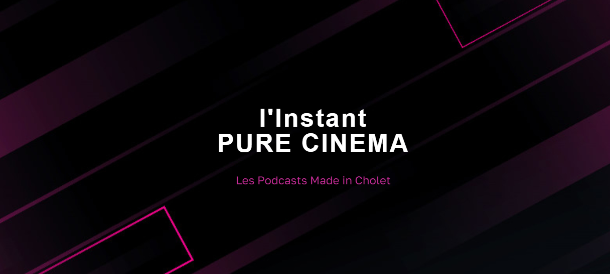L'Instant Pure Cinéma : les podcasts cinéma "Made In Cholet"